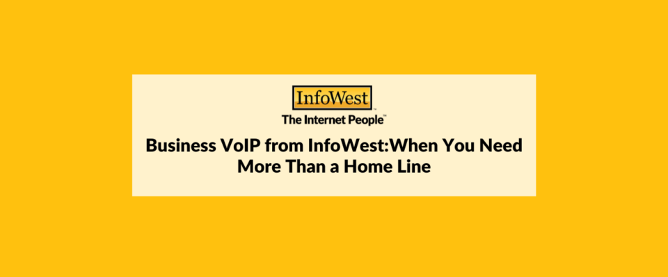 Business VoIP from InfoWest:When You Need More Than a Home Line - InfoWest